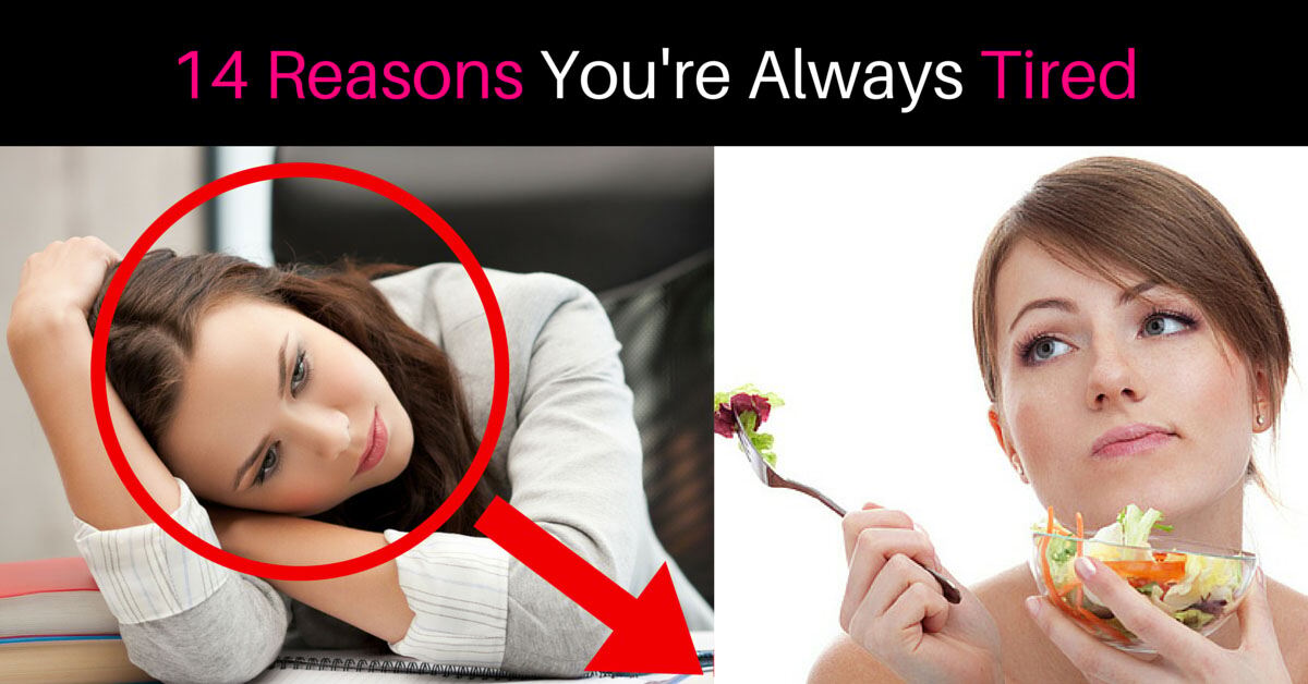 Do You Always Feel Tired? Here Are 14 Reasons Why.