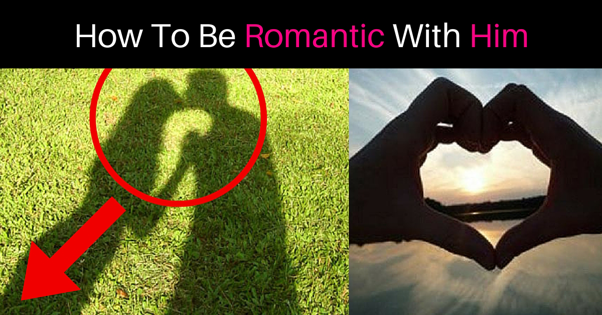How To Be Romantic And Melt His Heart